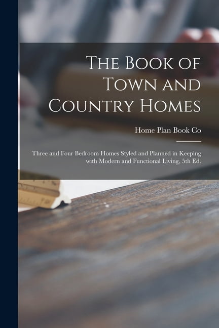 The Book of Town and Country Homes: Three and Four Bedroom Homes Styled ...