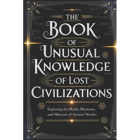 The Book of Unusual Knowledge of Lost Civilizations: Exploring the ...