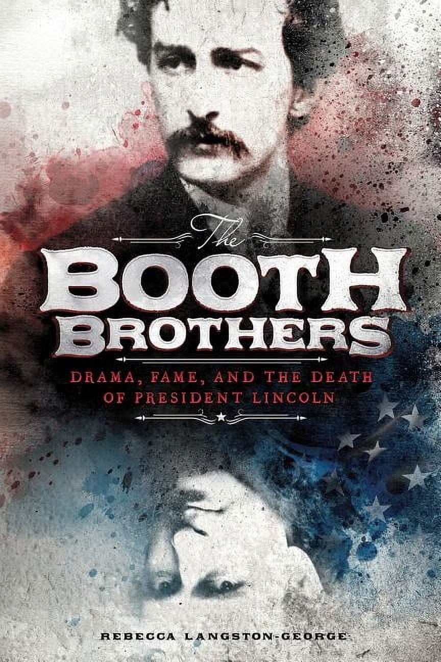 The Booth Brothers: Drama, Fame, and the Death of President Lincoln ...