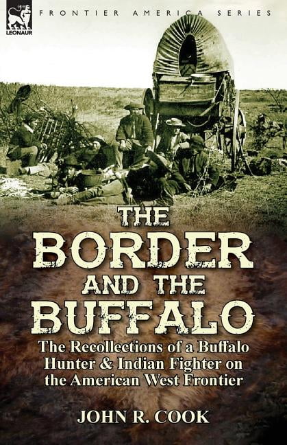 The Border and the Buffalo: the Recollections of a Buffalo Hunter ...