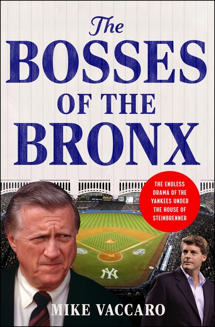 The Bosses of the Bronx: The Endless Drama of the Yankees Under the ...