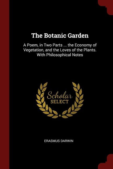 The Botanic Garden: A Poem, in Two Parts . the Economy of Vegetation ...
