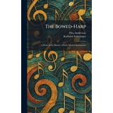 The Bowed-Harp: A Study in the History of Early Musical Instruments ...