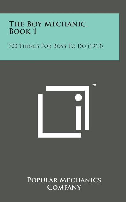 The Boy Mechanic, Book 1 : 700 Things for Boys to Do (1913) (Hardcover ...