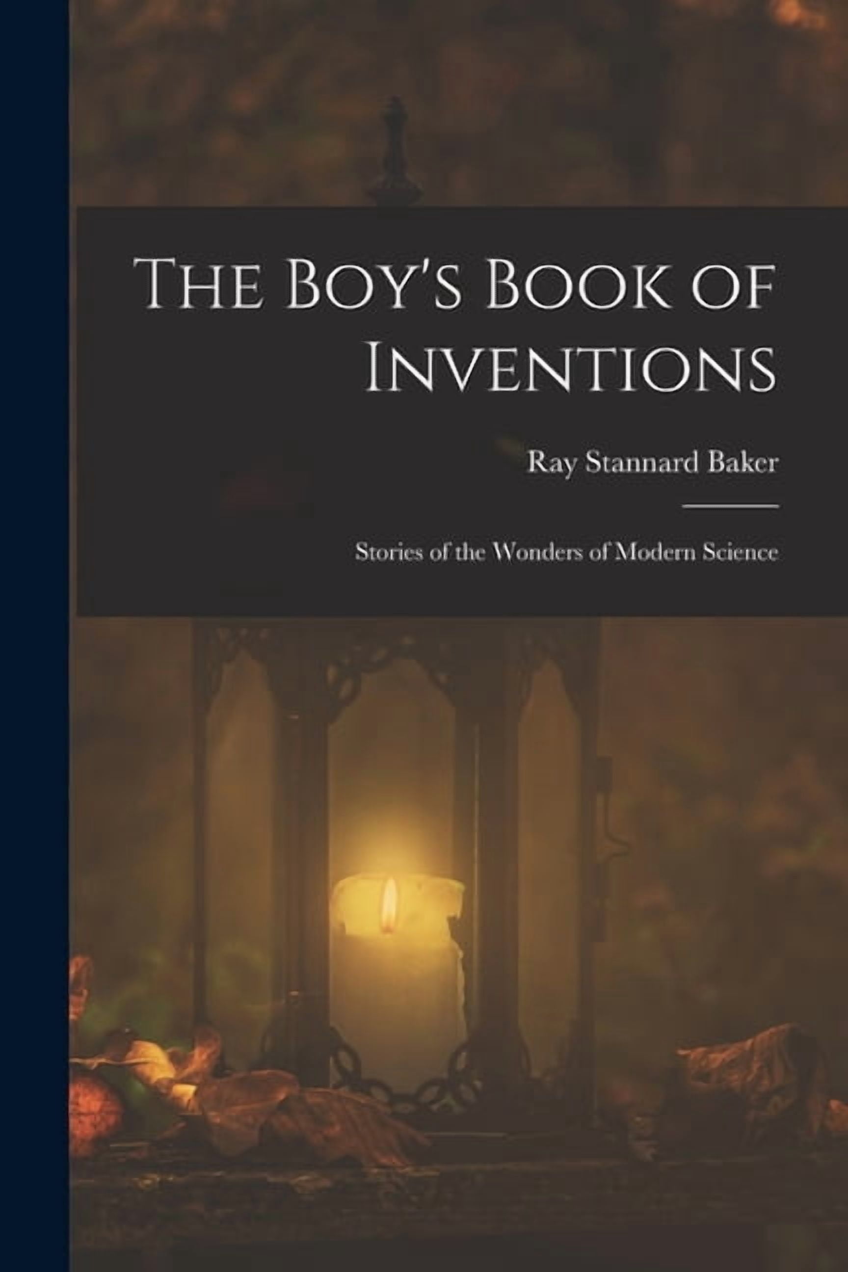 The Boy's Book of Inventions: Stories of the Wonders of Modern Science ...