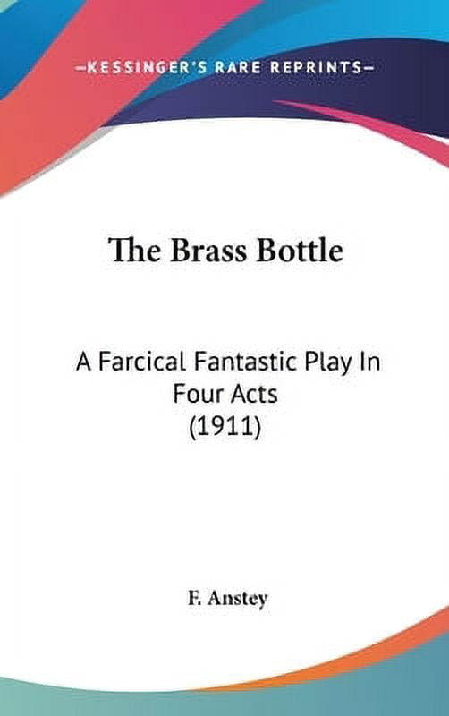 The Brass Bottle : A Farcical Fantastic Play In Four Acts (1911 ...