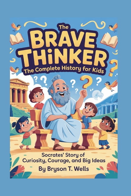 The Brave Thinker: The Complete History for Kids: Socrates' Story of ...