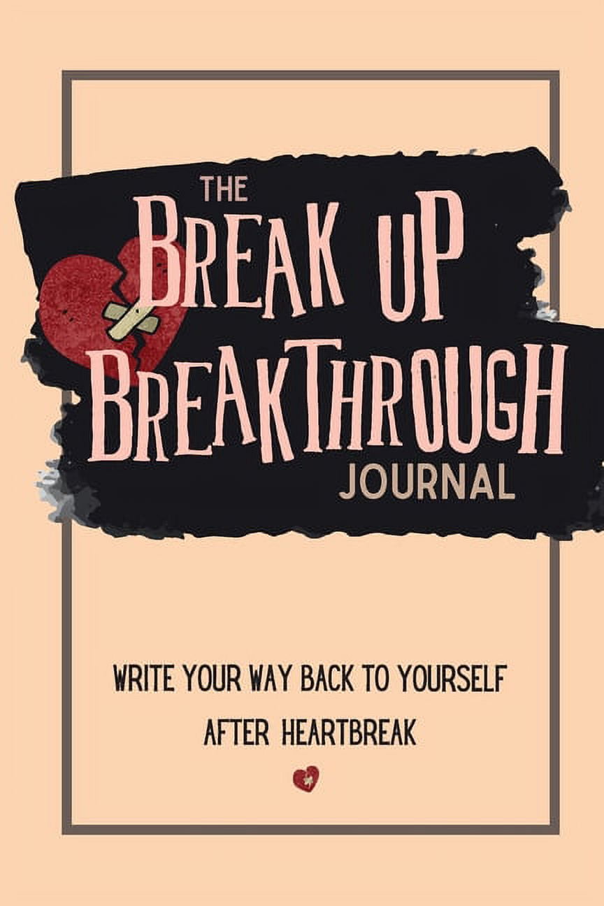 The Breakup Breakthrough Journal: Write your way back to yourself after ...