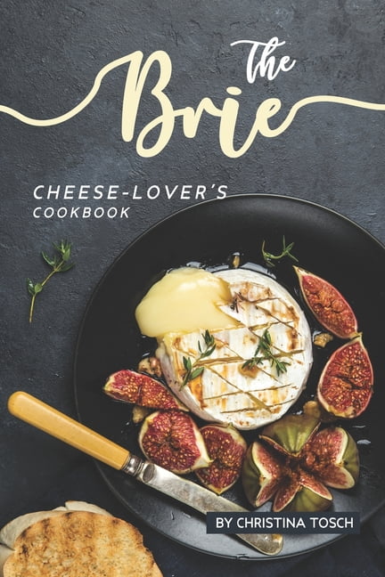 The Brie Cheese-Lover's Cookbook, (Paperback) - Walmart.com