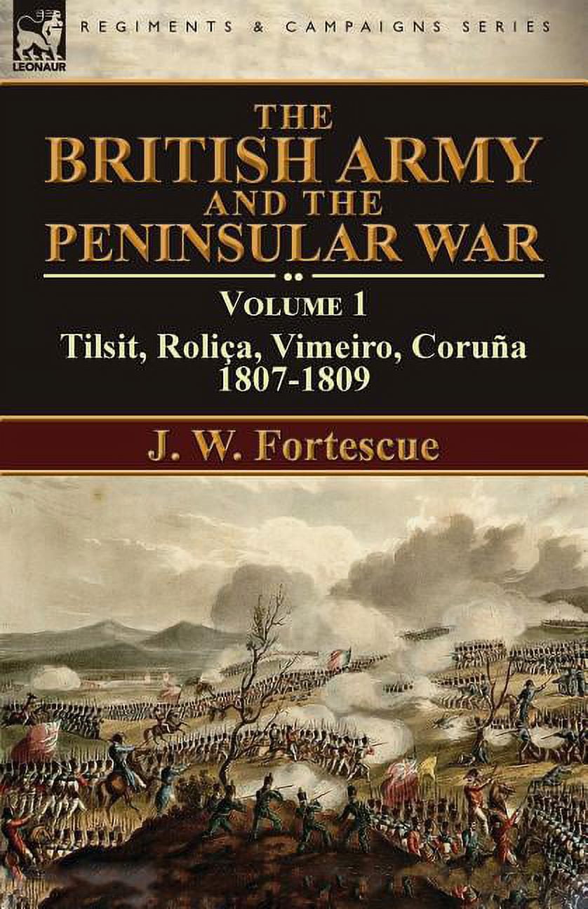 The British Army and the Peninsular War: Volume 1-Tilsit, RoliÃ§a ...