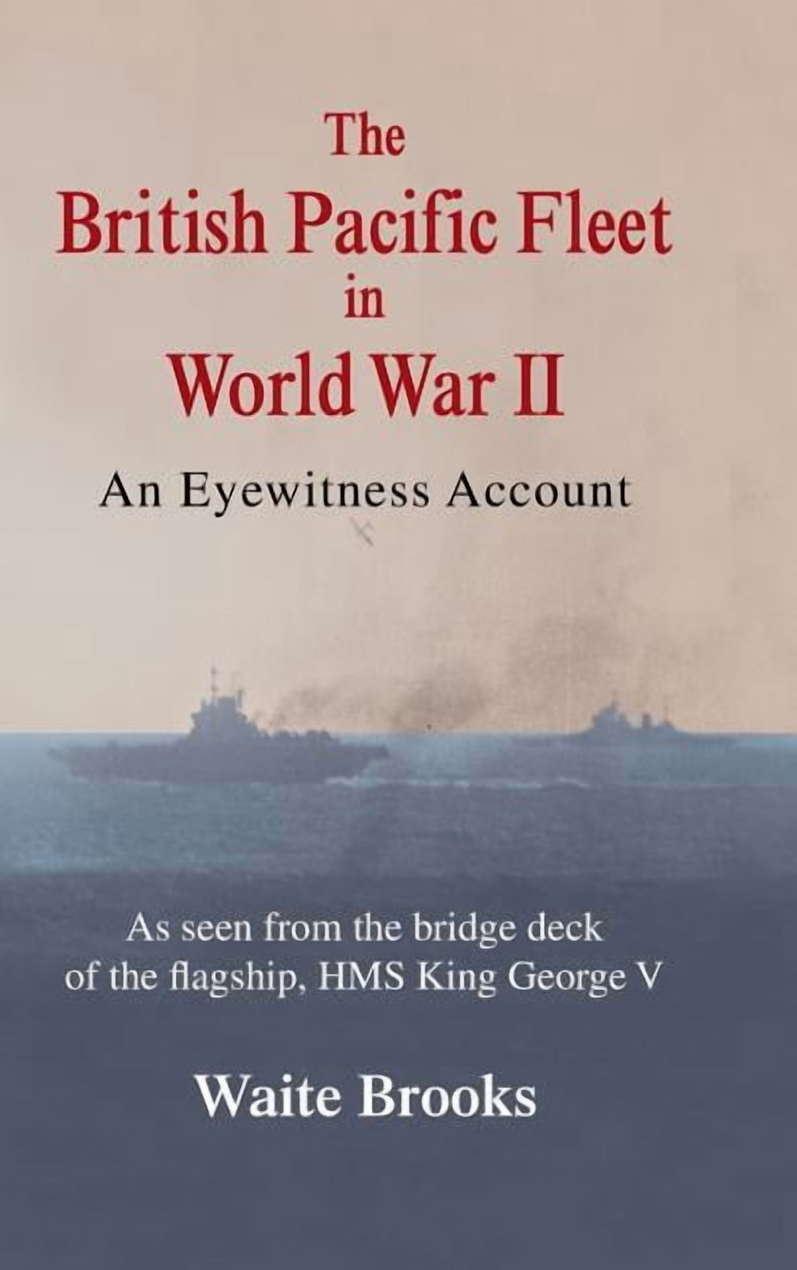 The British Pacific Fleet in World War II : An Eyewitness Account ...
