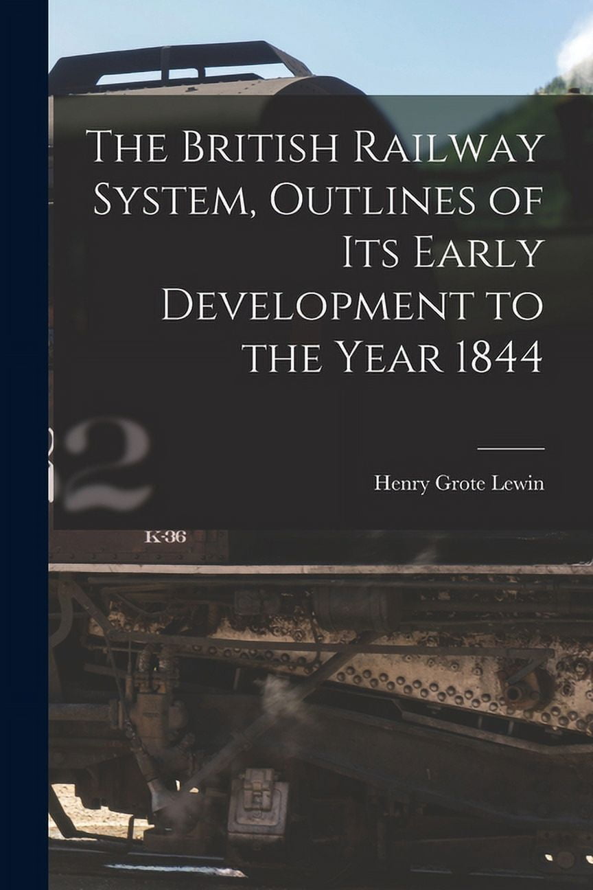 The British Railway System, Outlines of its Early Development to the ...