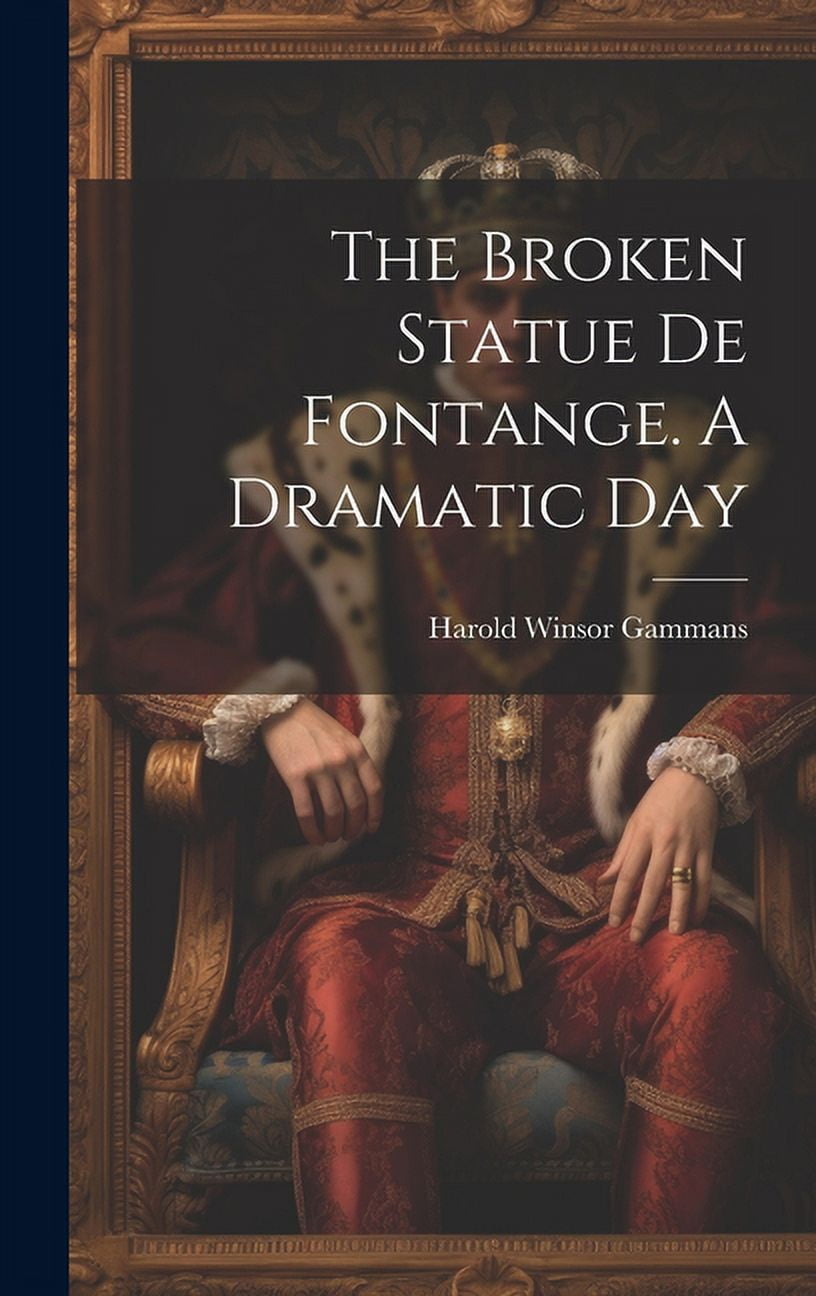 The Broken Statue De Fontange. A Dramatic Day (Hardcover) - Walmart.com