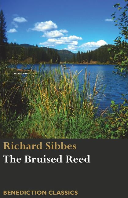 The Bruised Reed and Smoking Flax : (Including A Description of Christ ...