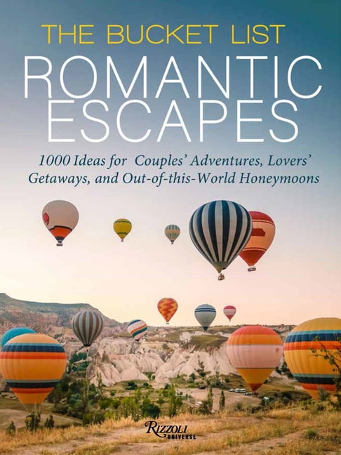The Bucket List Romantic Escapes: 1000 Ideas for Couples' Adventures ...