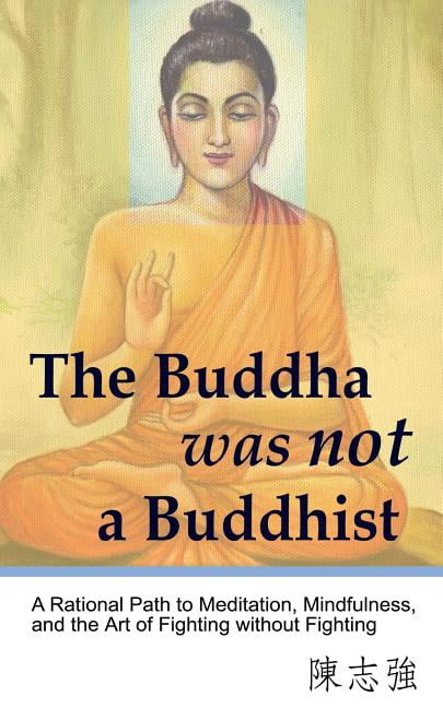The Buddha was not a Buddhist: A Rational Path to Meditation ...