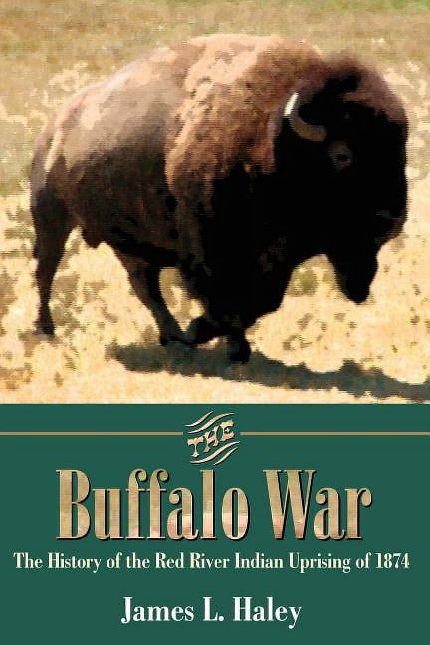 The Buffalo War: The History of the Red River Indian Uprising of 1874 ...