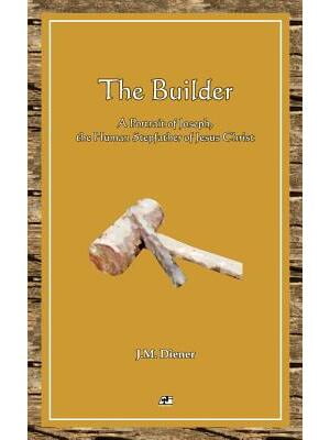 The Builder : A Portrait of Joseph, the Human Step-father of Jesus ...