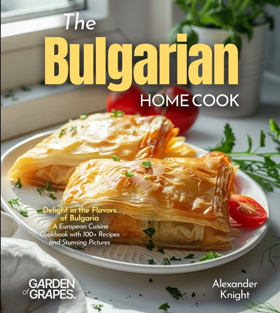 The Bulgarian Home Cook: Delight in the Flavors of Bulgaria - A ...