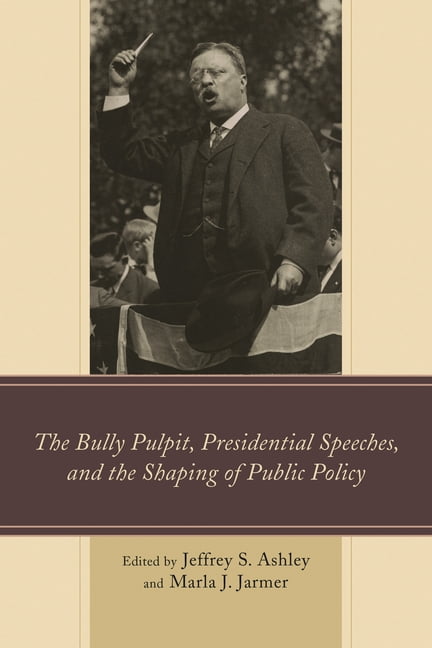 Bully Pulpit, Presidential Speeches, and the Shaping of Public Policy ...