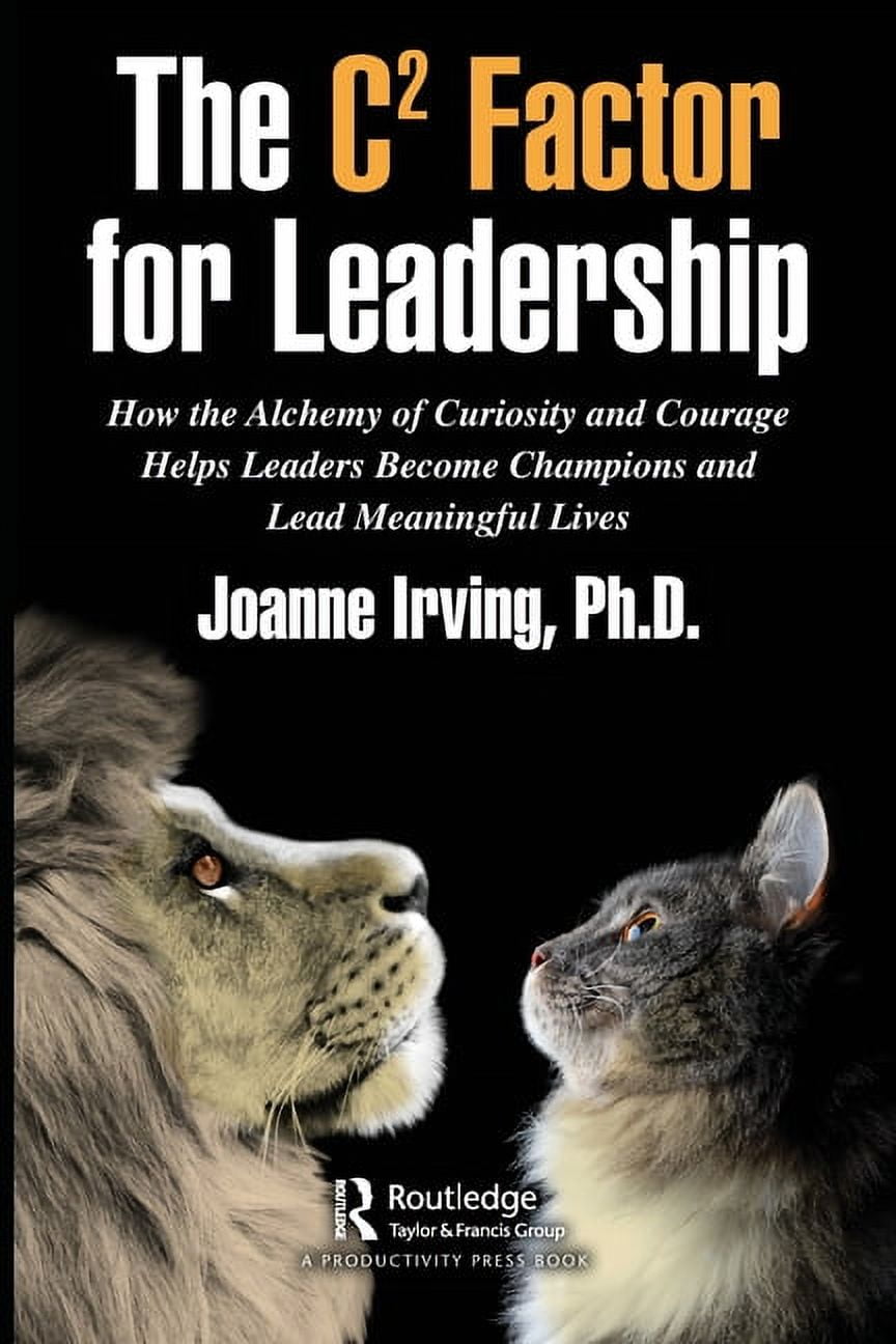 The CÂ² Factor for Leadership: How the Alchemy of Curiosity and Courage ...