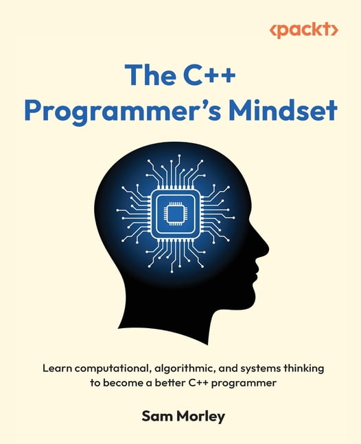 The C++ Programmer's Mindset: Learn computational, algorithmic, and ...