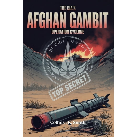 The CIA's Afghan Gambit: Operation Cyclone: The Hidden History of ...
