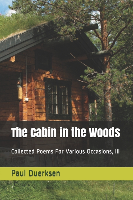 The Cabin in the Woods : Collected Poems For Various Occasions, III ...
