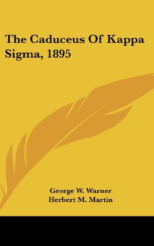 The Caduceus Of Kappa Sigma, 1895 [Hardcover] [Jul 25, 2007] Warner ...