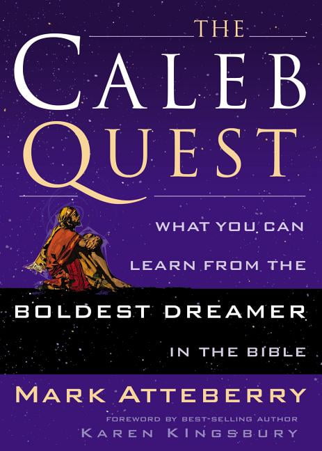 The Caleb Quest: What You Can Learn from the Boldest Dreamer in the ...