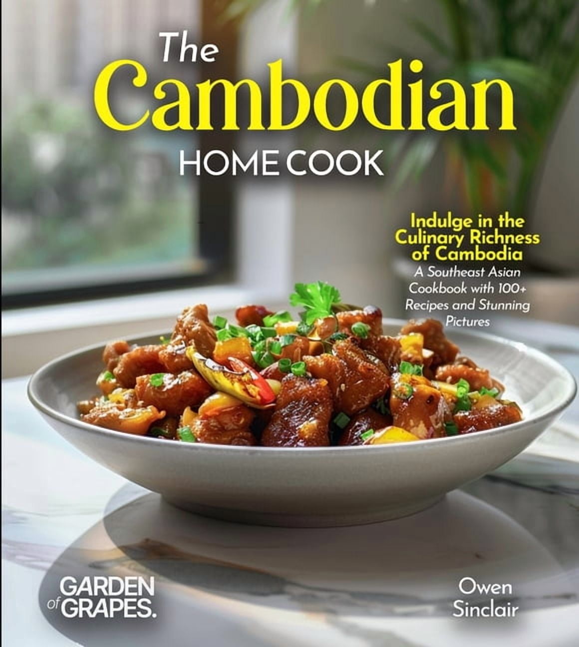 The Cambodian Home Cook: Indulge in the Culinary Richness of Cambodia ...