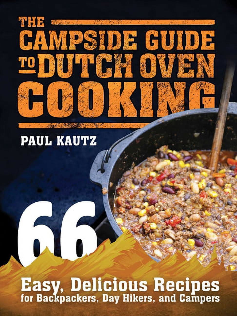 The Campside Guide to Dutch Oven Cooking : 66 Easy, Delicious Recipes ...