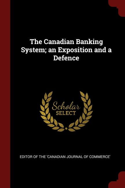 The Canadian Banking System; An Exposition and a Defence (Paperback ...