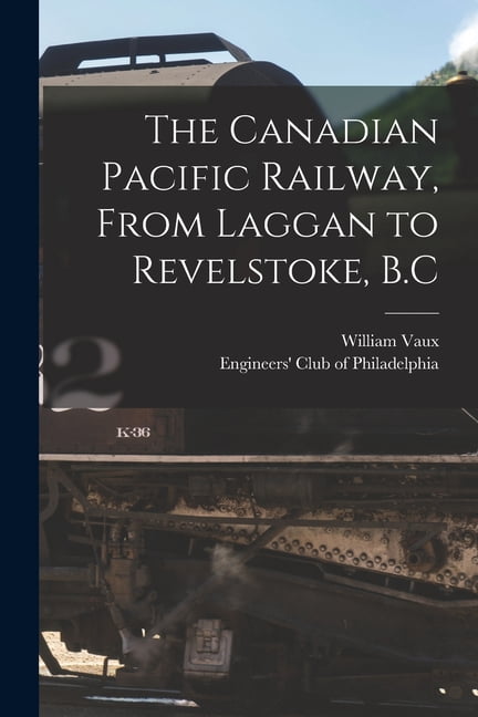 The Canadian Pacific Railway, From Laggan to Revelstoke, B.C ...