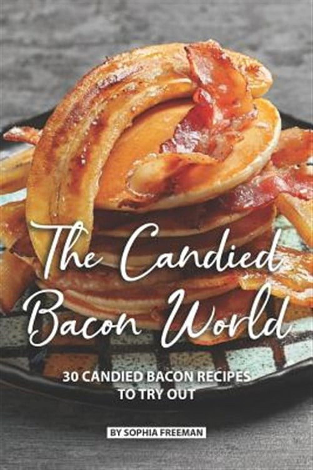 The Candied Bacon World: 30 Candied Bacon Recipes to Try Out (Paperback ...