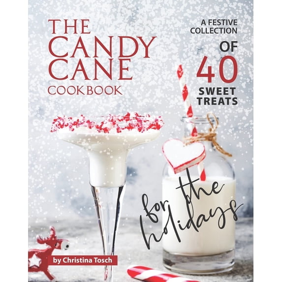 The Candy Cane Cookbook: A Festive Collection of 40 Sweet Treats for ...
