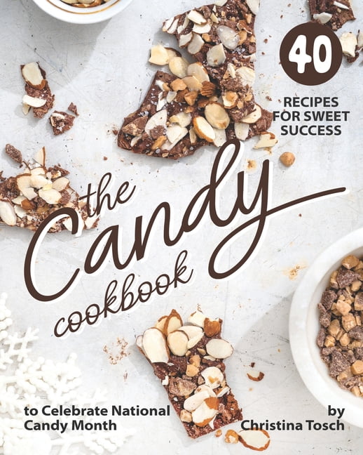 The Candy Cookbook: 40 Recipes for Sweet Success - to Celebrate ...