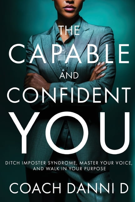 The Capable and Confident You: Ditch Imposter Syndrome, Master Your ...