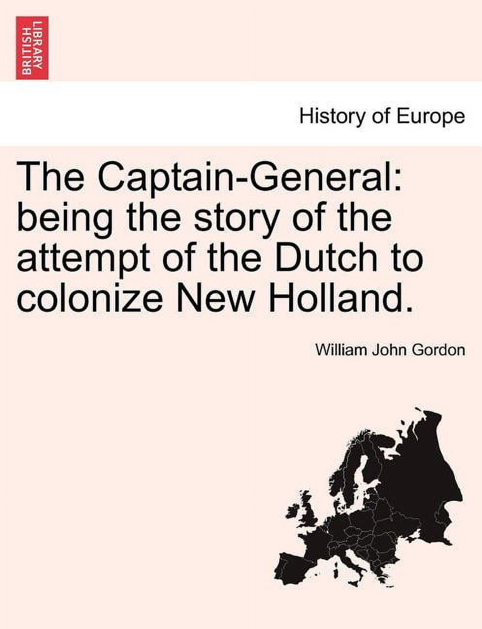 The Captain-General : Being the Story of the Attempt of the Dutch to ...