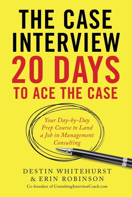 The Case Interview: 20 Days to Ace the Case : Your Day-by-Day Prep ...