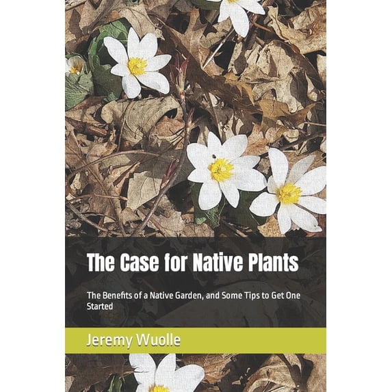 The Case for Native Plants: The Benefits of a Native Garden, and Some ...
