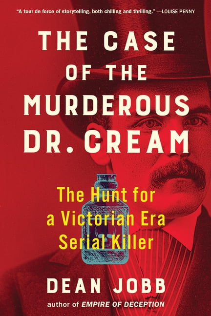 The Case of the Murderous Dr. Cream: The Hunt for a Victorian Era ...