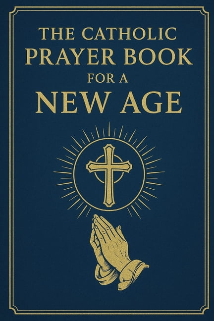 The Catholic Prayer Book for a New Age: Daily Prayers, Fasting Prayers ...