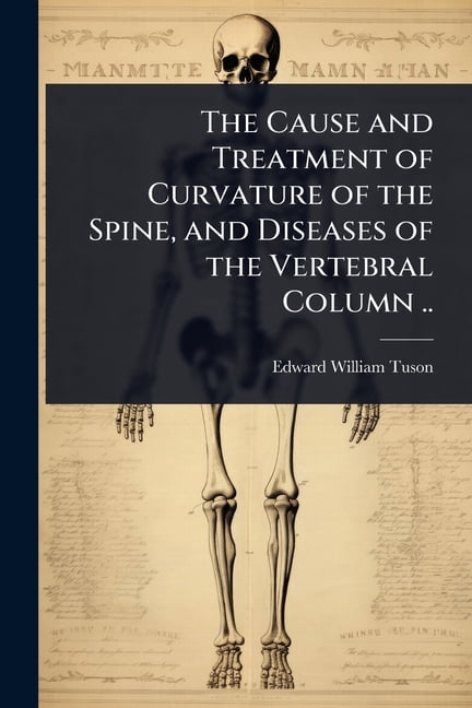 The Cause and Treatment of Curvature of the Spine, and Diseases of the ...