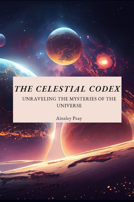 The Celestial Codex: Unraveling The Mysteries Of The Universe ...
