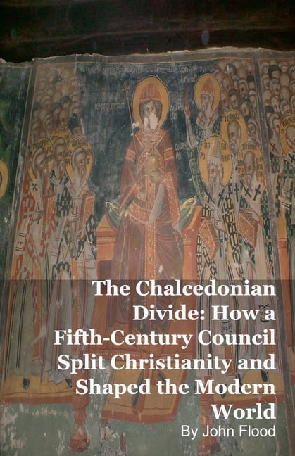 The Chalcedonian Divide: How a Fifth-Century Council Split Christianity ...