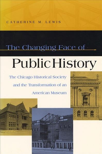Pre-Owned The Changing Face of Public History: The Chicago Historical ...
