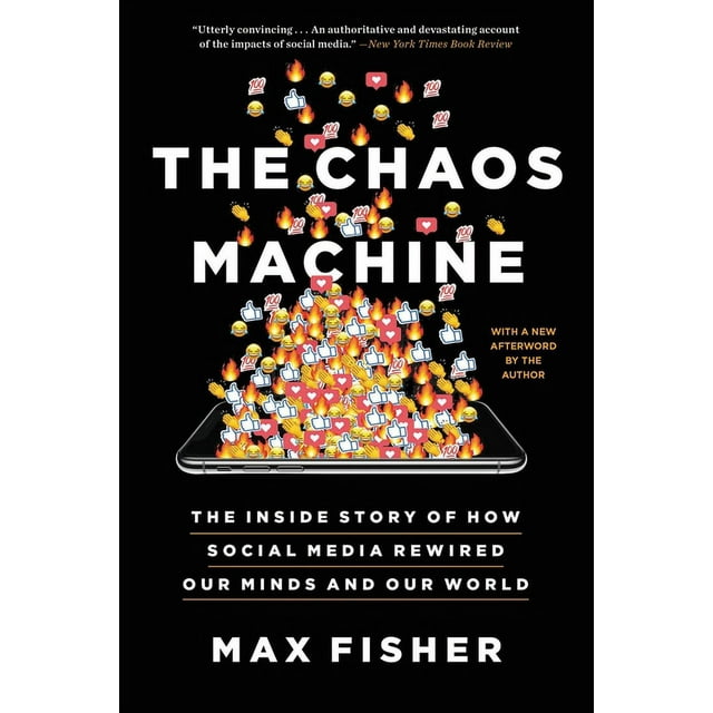 The Chaos Machine: The Inside Story of How Social Media Rewired Our ...