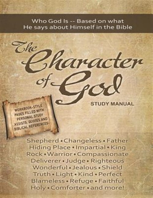 The Character of God Study Manual: Who God Is -- Based on What He Says ...