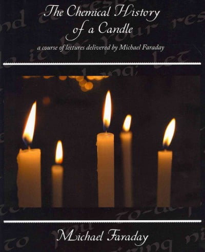The Chemical History of a Candle - a course of lectures delivered by ...